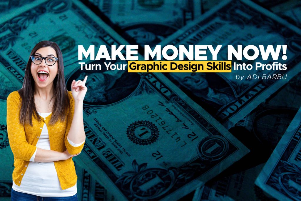 Make Money Now! How to Turn Your Graphic Design Skills Into Profits ...
